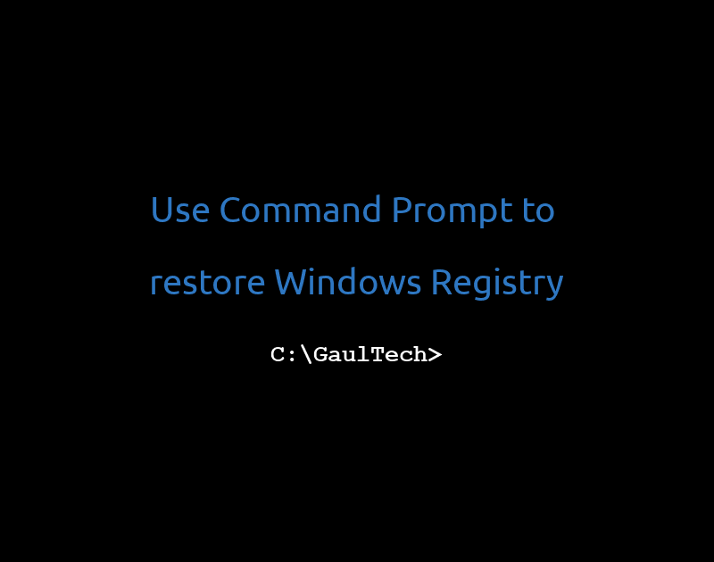 Use Command Prompt To Restore Windows Registry Gaultech