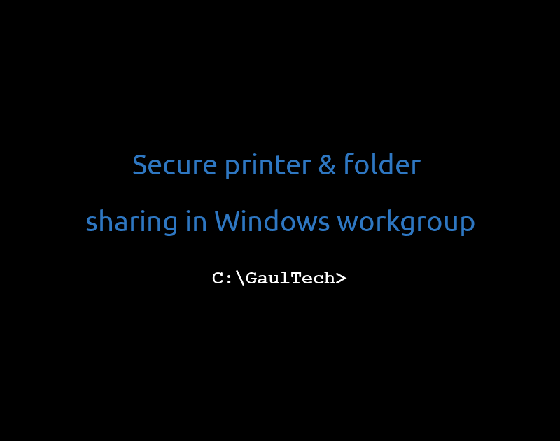Secure printer & folder sharing in Windows workgroup - GaulTech