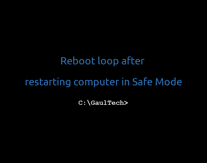 Reboot loop after restarting computer in Safe Mode - GaulTech